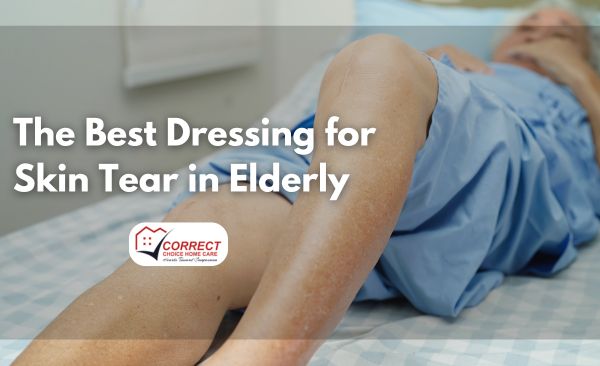 The Best Dressing For Skin Tear In Elderly Correct Choice Home Care